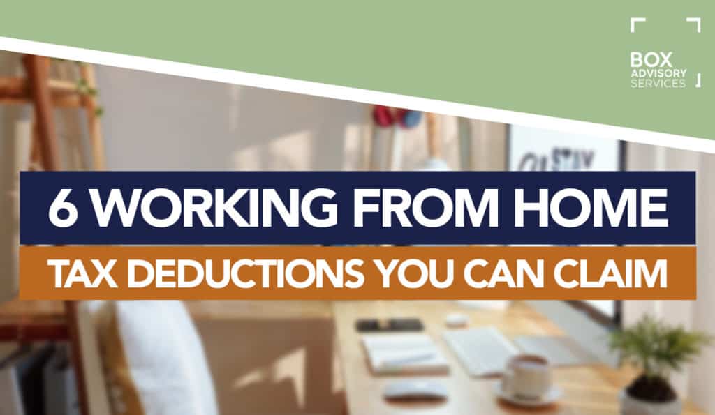6 Working From Home Deductions You Can Claim - BOX Advisory Services